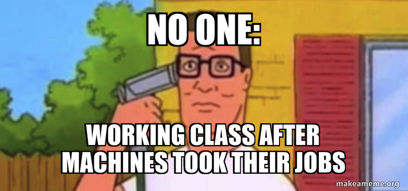 no one: working class after machines took their jobs Meme Generator