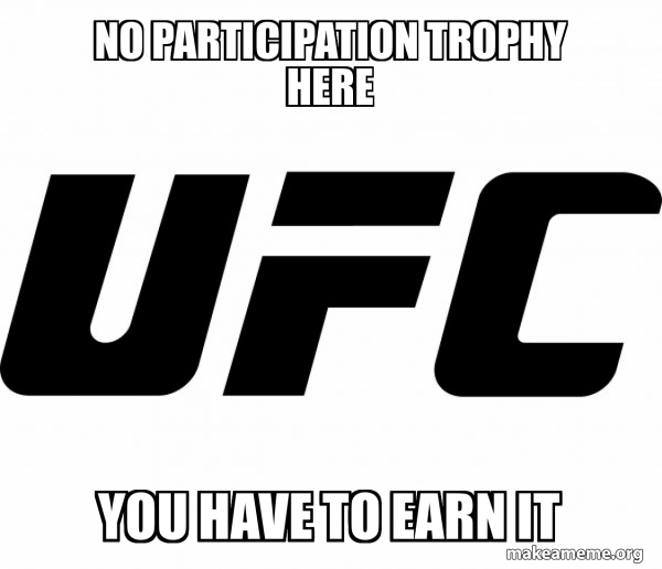 no participation trophy here you have to earn it - UFC Meme Generator