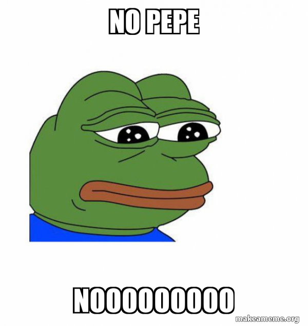 no pepe nooooooooo - Feels Bad Man Meme Generator