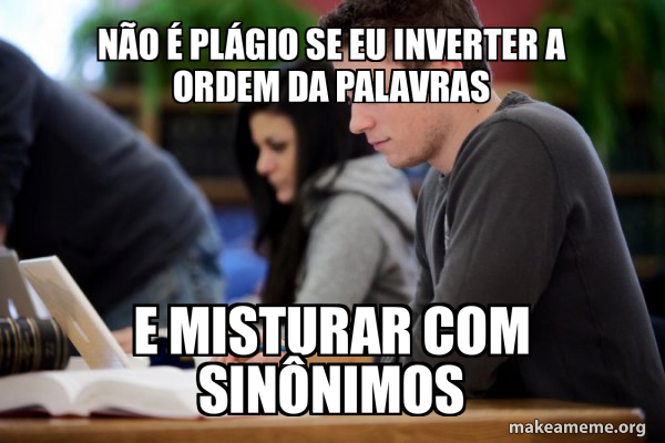 NÃO É PLÁGIO SE EU INVERTER A ORDEM DA PALAVRAS E MISTURAR COM ...