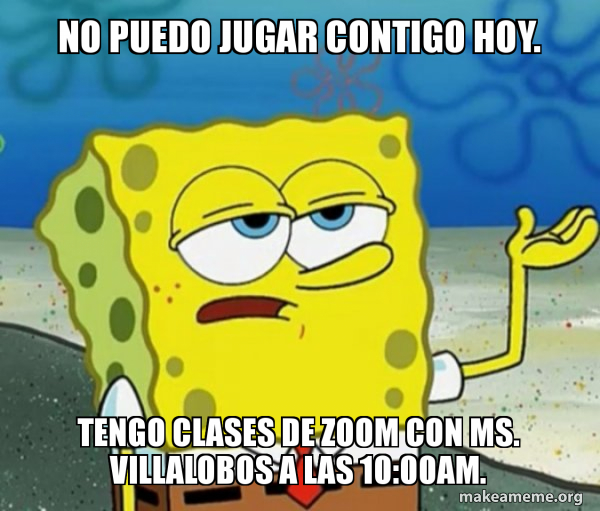 No puedo jugar contigo hoy. Tengo clases de Zoom con Ms. Villalobos a ...