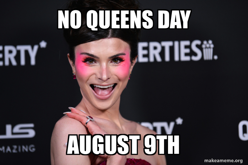 No Queens Day August 9th - No Queens Day Meme Generator