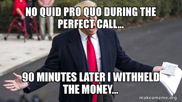 No Quid Pro Quo during the perfect call... 90 minutes later I withheld ...
