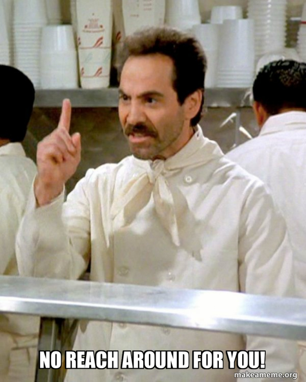 NO REACH AROUND for you! - Soup Nazi from Seinfeld Meme Generator