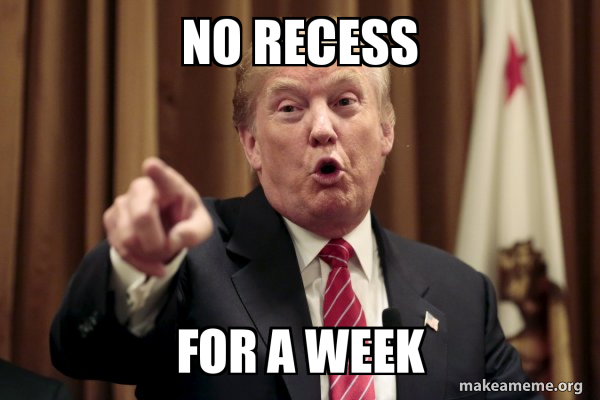 no recess for a week - Donald Trump Says Meme Generator