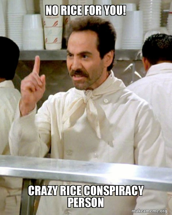 No rice for you! crazy Rice conspiracy person - Soup Nazi from Seinfeld ...