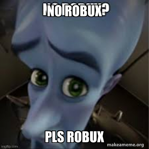 No robux Pls robux Meme Generator