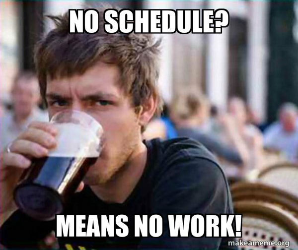 No schedule? Means no work! - Lazy College Senior Meme Generator