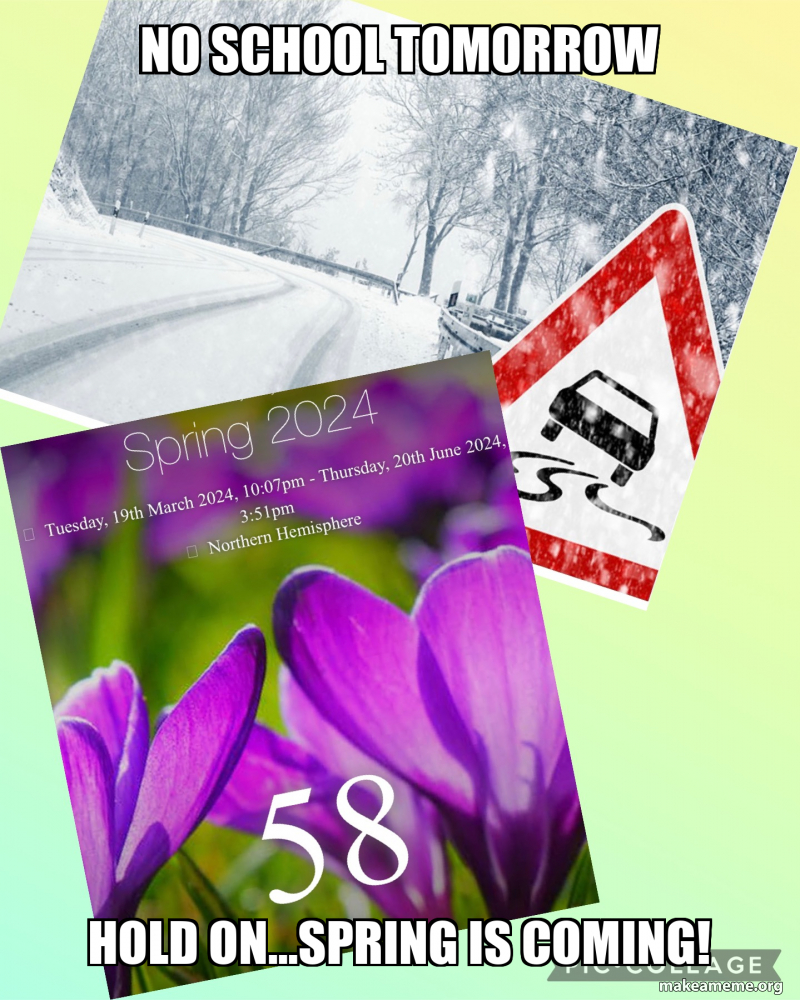 No school tomorrow Hold on…Spring is coming! Meme Generator