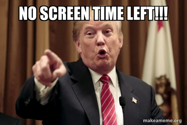 no screen time left!!! - Donald Trump Says Meme Generator