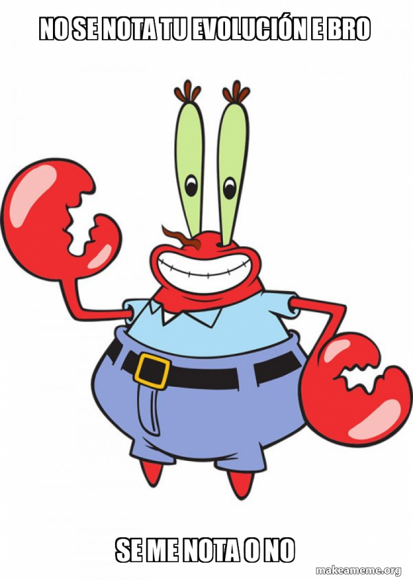 No se nota tu evolución e bro Se me nota o no - Mr Krabs Meme Generator