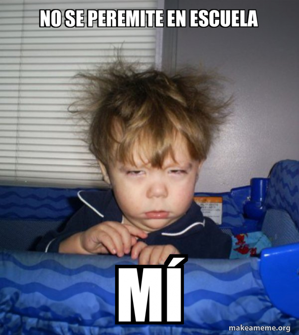 No se peremite en escuela Mí - Monday Mornings Meme Generator