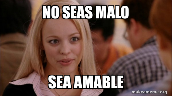 No seas malo Sea amable - Mean Girls Meme Meme Generator