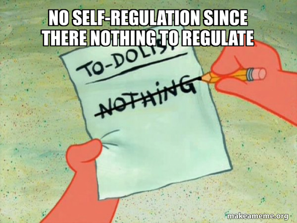 No self-regulation since there nothing to regulate - TO-DO List Meme ...