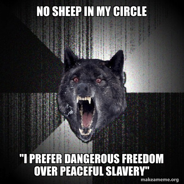 No sheep in my circle "I prefer dangerous freedom over peaceful slavery ...