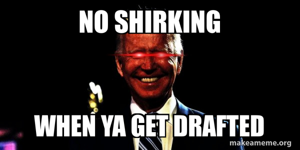 no shirking when ya get drafted - Dark Brandon Meme Generator
