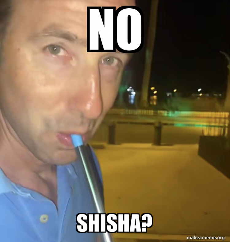No Shisha? Meme Generator