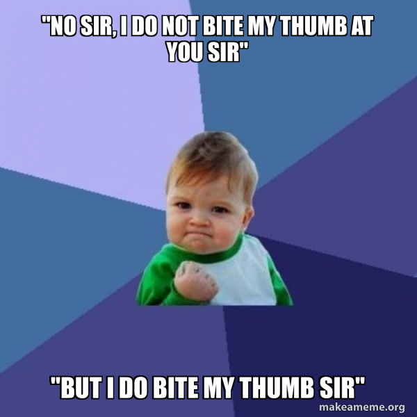 No Sir I Do Not Bite My Thumb At You Sir But I Do Bite My Thumb Sir