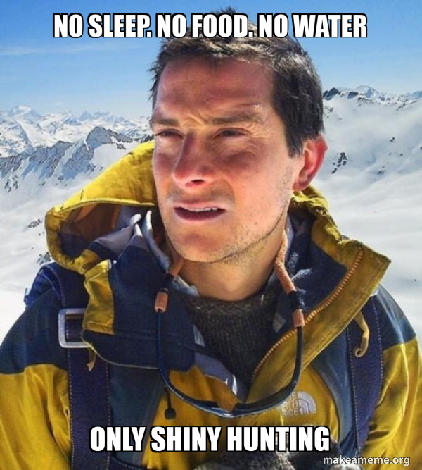 No sleep. no food. no water only shiny hunting - Bear Grylls Meme Generator