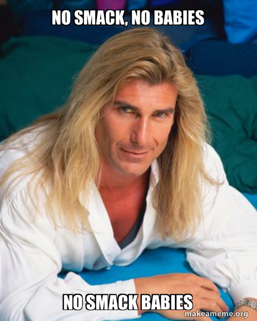 No smack, no babies No smack babies Meme Generator