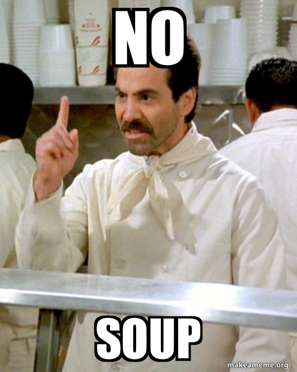 no soup - Soup Nazi from Seinfeld Meme Generator