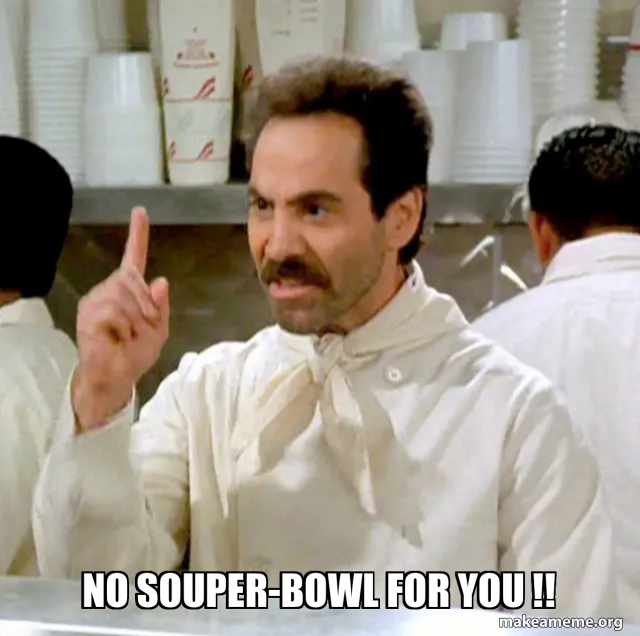 No souper-bowl for you !! Meme Generator