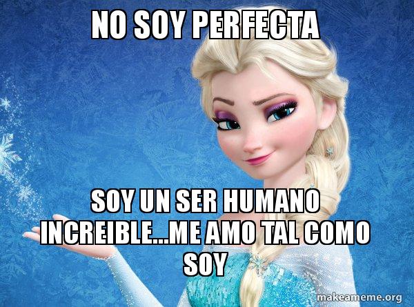 NO SOY PERFECTA SOY UN SER HUMANO INCREIBLE...ME AMO TAL COMO SOY ...