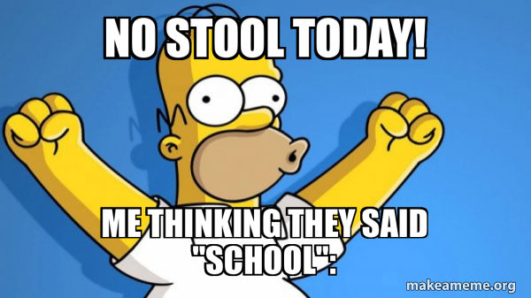 No stool today! Me thinking they said "school": - Happy Homer Meme ...