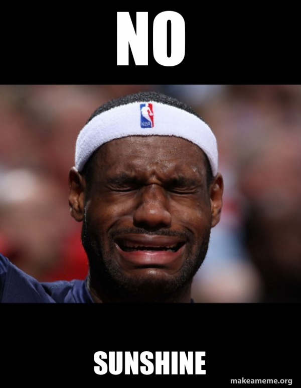 NO SUNSHINE - Lebron Crying Meme Generator