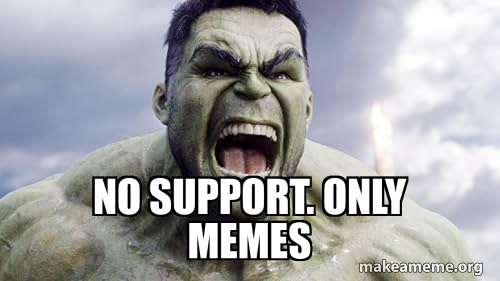 No support. Only memes Meme Generator