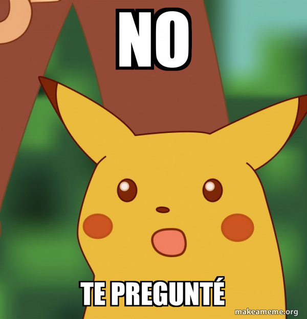 No Te pregunté - Surprised Pikachu Meme Generator