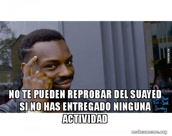 NO TE PUEDEN REPROBAR DEL SUAYED SI NO HAS ENTREGADO NINGUNA ACTIVIDAD ...