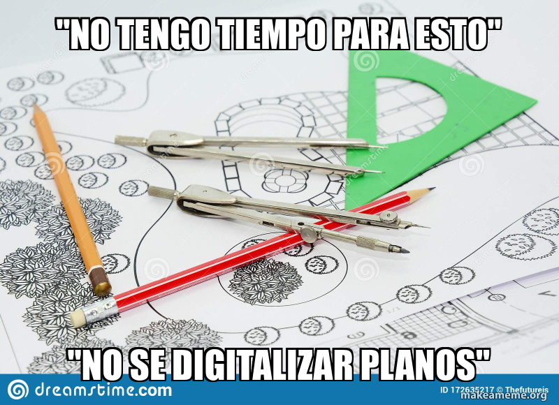 "No tengo tiempo para esto" "No se digitalizar planos" Meme Generator