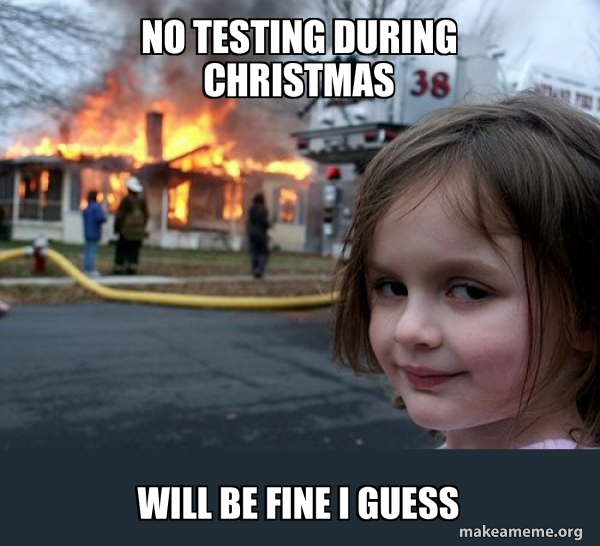 No testing during christmas Will be fine I guess - Disaster Girl Meme ...