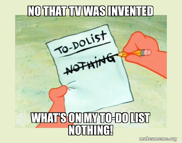No That TV was invented what’s on my to-do list NOTHING! - To Do List ...