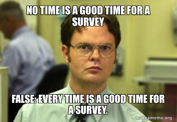 No time is a good time for a survey False: every time is a good time ...