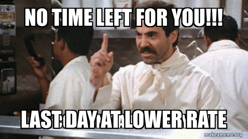 No Time Left for you!!! Last Day at Lower Rate Meme Generator