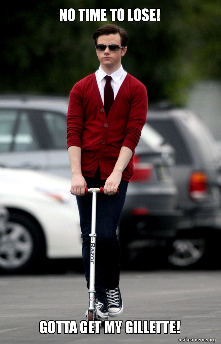 No time to lose! Gotta get my Gillette! Meme Generator