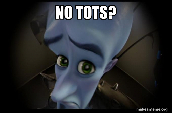 no tots? Meme Generator