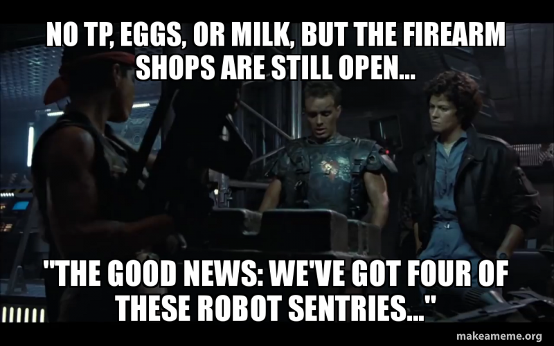 No Tp, eggs, or Milk, but the firearm shops are still open... "The good ...