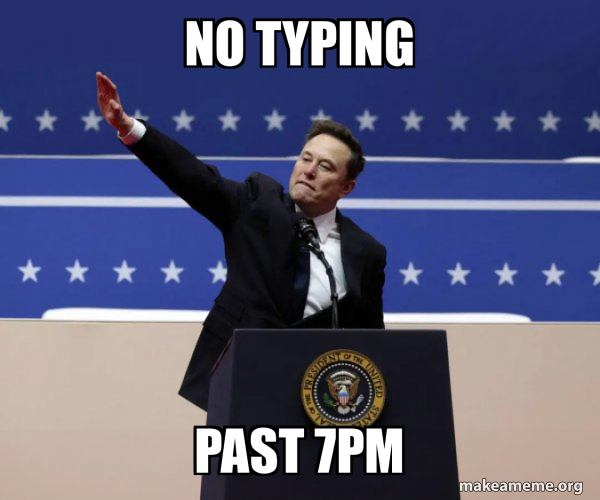 No typing Past 7pm - Nazi Elon Meme Generator