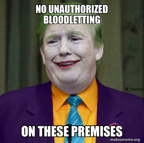 no unauthorized bloodletting on these premises - Donald Trump - The ...