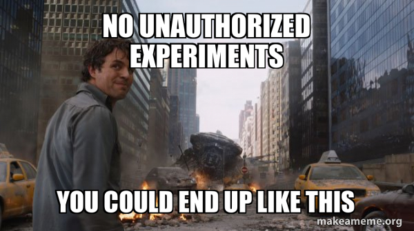 no unauthorized experiments you could end up like this - That's My ...