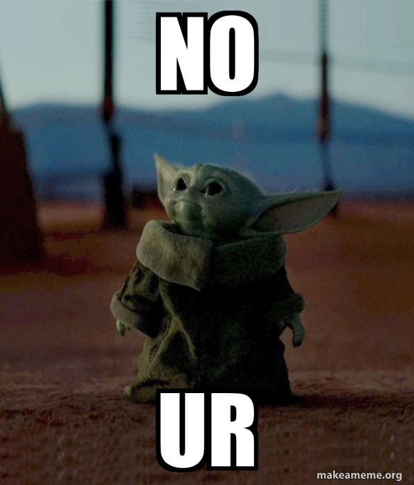 No Ur - Baby Yoda Meme Generator