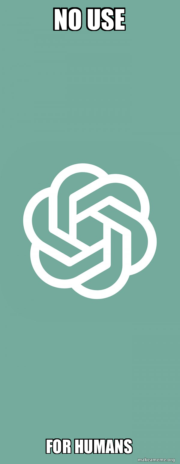 no use for humans - ChatGPT Meme Generator