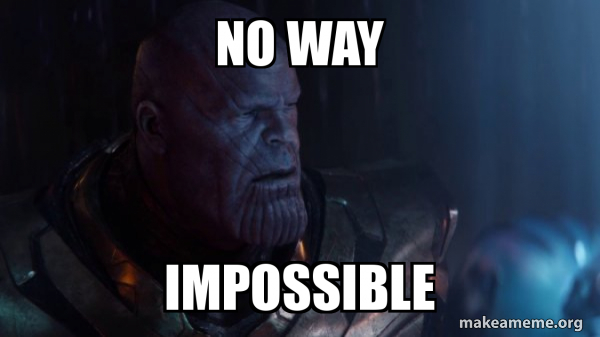 No way Impossible - Thanos - Impossible Meme Generator
