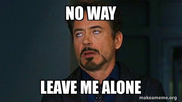 NO WAY LEAVE ME ALONE - Tony Stark Eye Roll Meme Generator