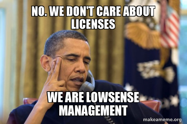 No. we don't care about licenses We are LowSense Management - Obama ...
