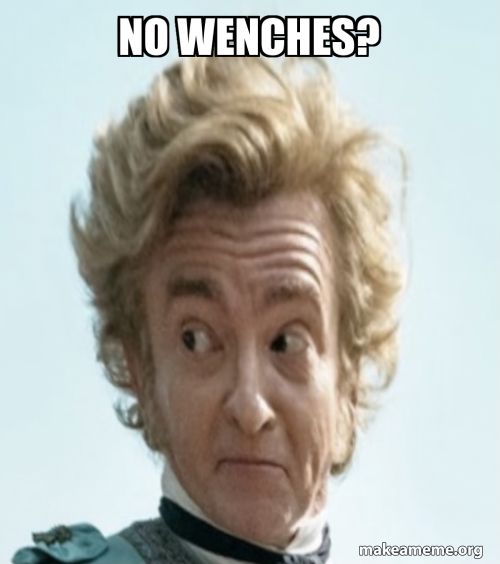 NO WENCHES? Meme Generator