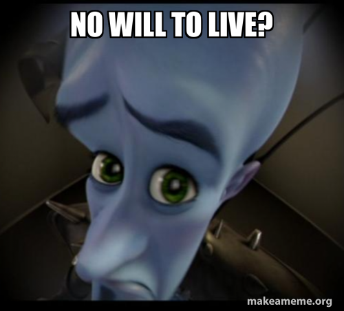 no will to live? Meme Generator